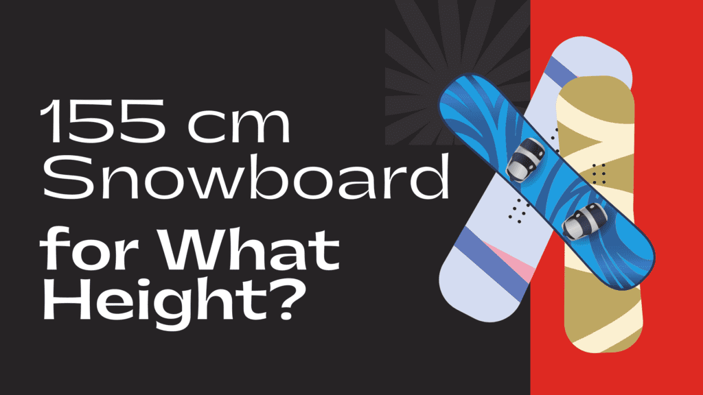 Best Guide on 155 cm Snowboard for What Height? » Snow Day Ride